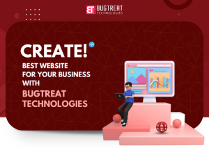 Create a best website for your business with Bugtreat Technologies